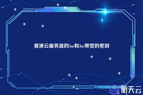 香港云服务器的5m和3m带宽的差别 行业资讯 衡天云