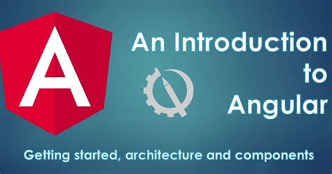 An Introduction To Angular Getting Started Architecture And Components Angularbytes