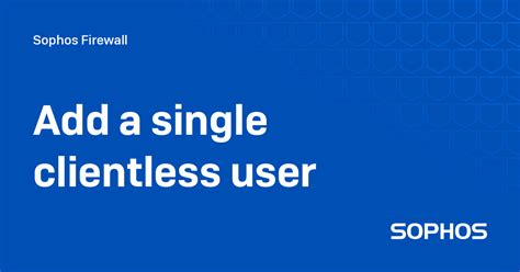 add a single clientless user sophos firewall