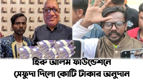 হিরু আলম ফাউন্ডেশনেকোটি টাকা অনুদান দিলো সেফাত উল্লাহ সেফুদা Hiro