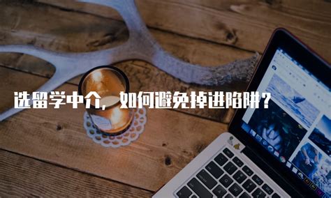 选留学中介，如何避免掉进陷阱？