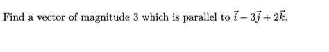 Solved Find A Vector Of Magnitude Which Is Parallel To Chegg