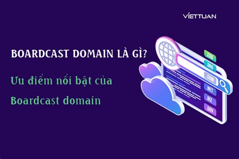 Broadcast Domain Là Gì Ưu điểm Nổi Bật Của Broadcast Domain