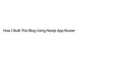 How I Built My Blog Using Nextjs App Router Showcase Vercel Community