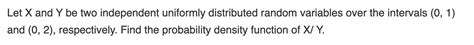 Solved Let X And Y Be Two Independent Uniformly Distributed