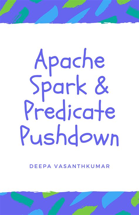 Apache Spark And Predicate Pushdown By Deepa Vasanthkumar Medium