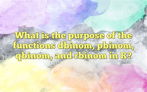 What Is The Purpose Of The Functions Dbinom Pbinom Qbinom And Rbinom