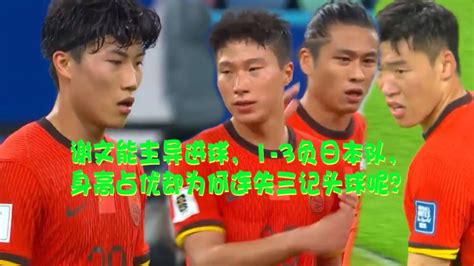 谢文能主导进球，1 3负日本队，身高占优却为何连失三记头球呢？腾讯新闻