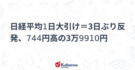 日経平均1日大引け＝3日ぶり反発、744円高の3万9910円 市況 株探ニュース