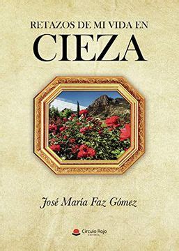 Libro Retazos de mi Vida en Cieza De Libros De José María Faz Gómez