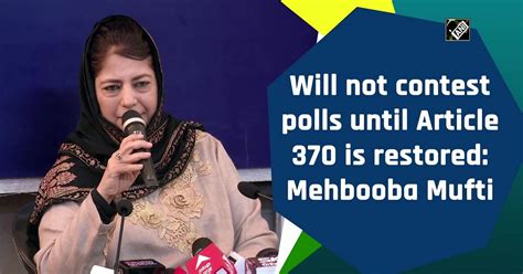 Will Not Contest Polls Until Article 370 Is Restored Mehbooba Mufti
