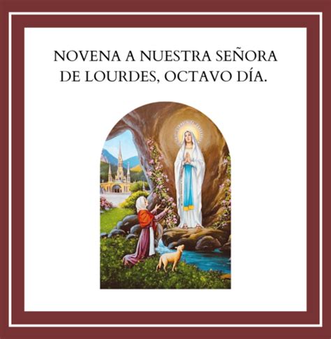 OCTAVO DÍA DE LA NOVENA A NUESTRA SEÑORA DE LOURDES Gloriosa Domina