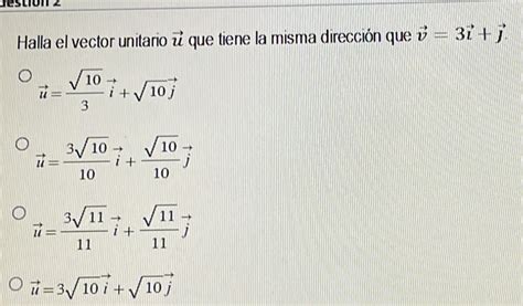 destión 2 halla el vector unitario vector u que tiene la misma