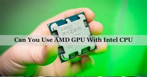 Can You Use Amd Gpu With Intel Cpu What You Should Know