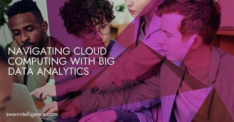 Navigating Cloud Computing With Big Data Analytics