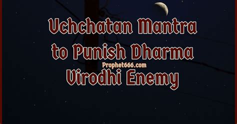Uchchatan Mantra To Punish Dharma Virodhi Enemies
