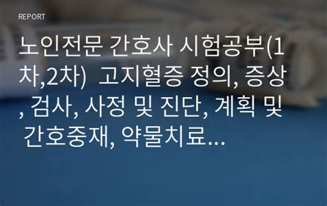 노인전문 간호사 시험공부1차2차 고지혈증 정의 증상 검사 사정 및 진단 계획 및 간호중재 약물치료 요점 레포트