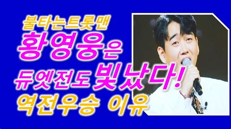 불타는트롯맨 황영웅은 듀엣전도 빛났다 역전우승 결정적 이유 Youtube