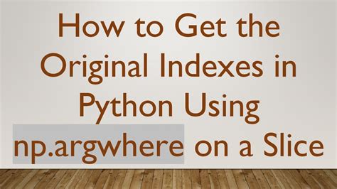 How To Get The Original Indexes In Python Using Npargwhere On A Slice Youtube