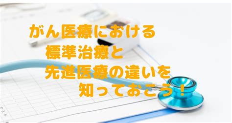 カン違いがわかる！がん医療における標準治療と先進医療の違いを知っておこう 還暦gちゃんブログ