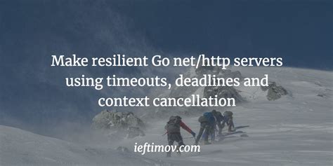 Make Resilient Go Net Servers Using Timeouts Deadlines And