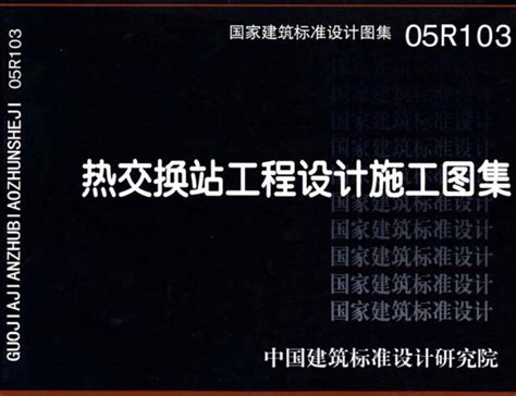 《热交换站工程设计施工图集》（图集编号：05r103）【全文附高清无水印pdf版下载】 国家标准及行业标准 郑州威驰外资企业服务中心
