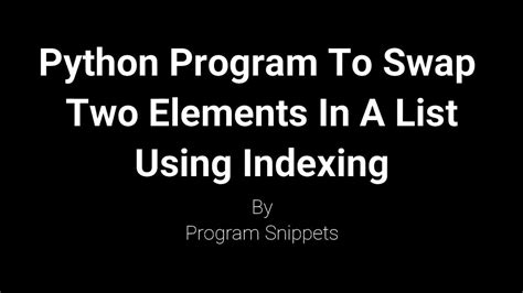 Python Program To Swap Two Elements In A List Using Indexing Youtube