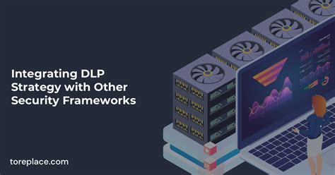 Integrating Dlp Strategy With Other Security Frameworks
