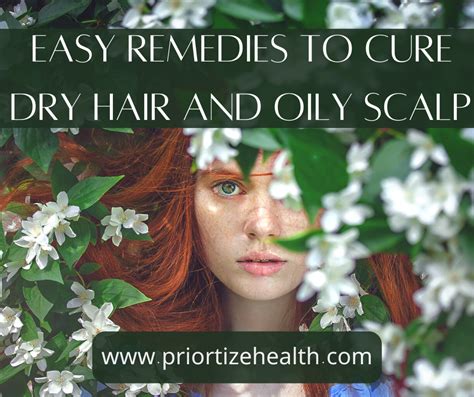 Easy Remedies To Cure Dry Hair And Oily Scalp Priortize Health