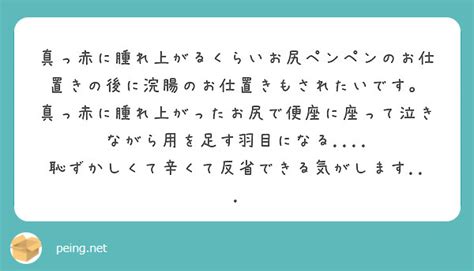 真っ赤に腫れ上がるくらいお尻ペンペンのお仕置きの後に浣腸のお仕置きもされたいです。 Peing 質問箱