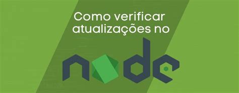 Como verificar e atualizar sua versão do Nodejs WildArte