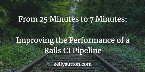 From 25 Minutes To 7 Minutes Improving The Performance Of A Rails Ci