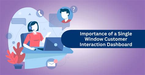 Why Do Businesses Need A Single Window Customer Interaction Dashboard