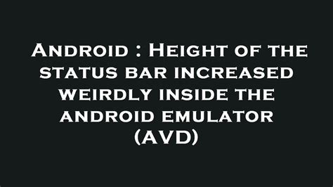 Android Height Of The Status Bar Increased Weirdly Inside The Android
