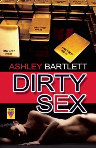 Dirty Sex Dirty Trilogy 1 By Ashley Bartlett Goodreads
