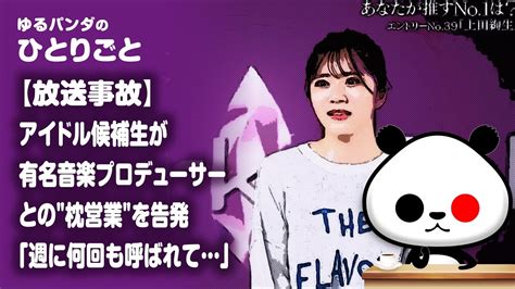 ひとりごと「【放送事故】アイドル候補生が有名音楽プロデューサーとの枕営業を告発！『「週に何回も呼ばれて、もちろん体の関係はあって