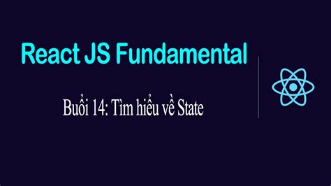 Lập Trình Front End Với Reactjs Cơ Bản Buổi 14 State Youtube