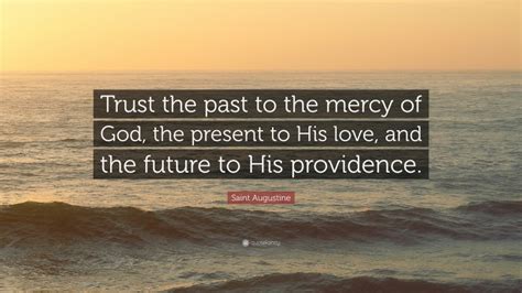 Saint Augustine Quote Trust The Past To The Mercy Of God The Present