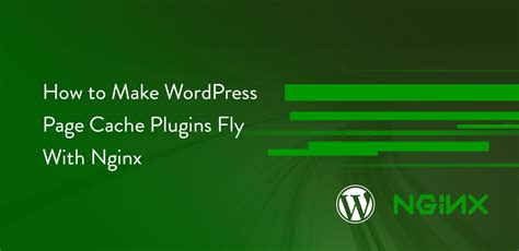 How To Make WordPress Page Cache Plugins Fly With Nginx Plugins