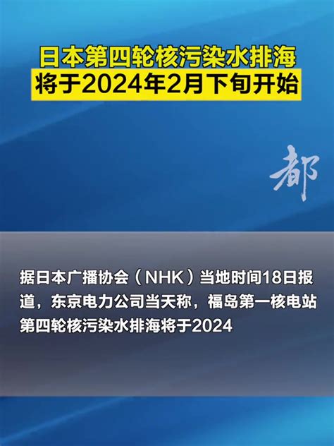 「日本第四轮核污染水排海将于2024年2月下旬开始」据日本广播协会（nhk）当地时间18日报道，东京电力公司当天称，福岛第一核电站第四轮核污染