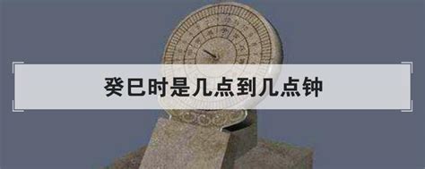 癸巳时是几点到几点钟酷知科普