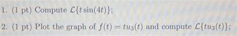 solved 1 1 pt compute l{tsin 4t } 2 1 pt plot the