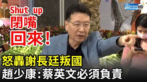 怒轟謝長廷叛國！ 趙少康嚴正喊話：蔡英文必須負責 Youtube