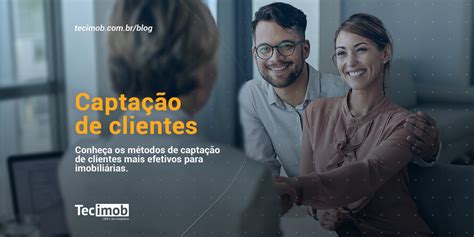 Métodos de captação de clientes para imobiliárias Blog Tecimob