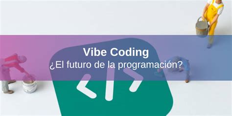 Vibe Coding ¿el Futuro De La Programación Medio Digital 🥇