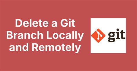 delete a git branch locally and remotely