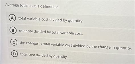 Solved Average Total Cost Is Defined As Total Variable Cost Chegg Com