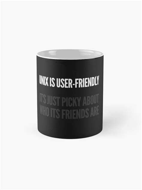 Unix Is User Friendly Its Just Picky About Who Its Friends Are Mugs