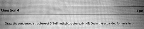 Solved Question 4 5 Pts Draw The Condensed Structure Of 3 3 Dimethyl 1