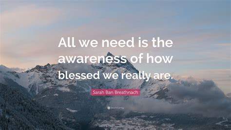 Sarah Ban Breathnach Quote All We Need Is The Awareness Of How